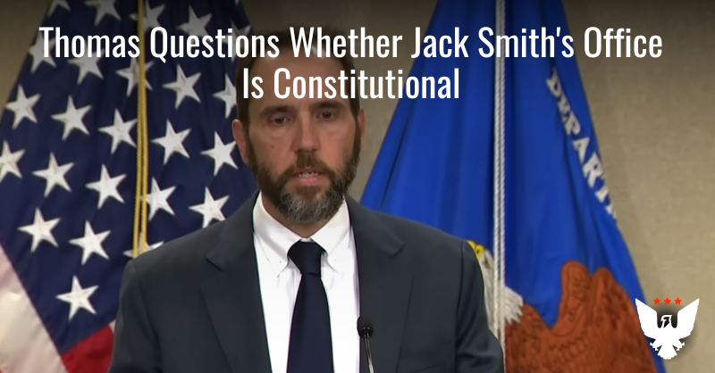 Thomas Questions Whether Jack Smith's Office Is Constitutional - Vic ...